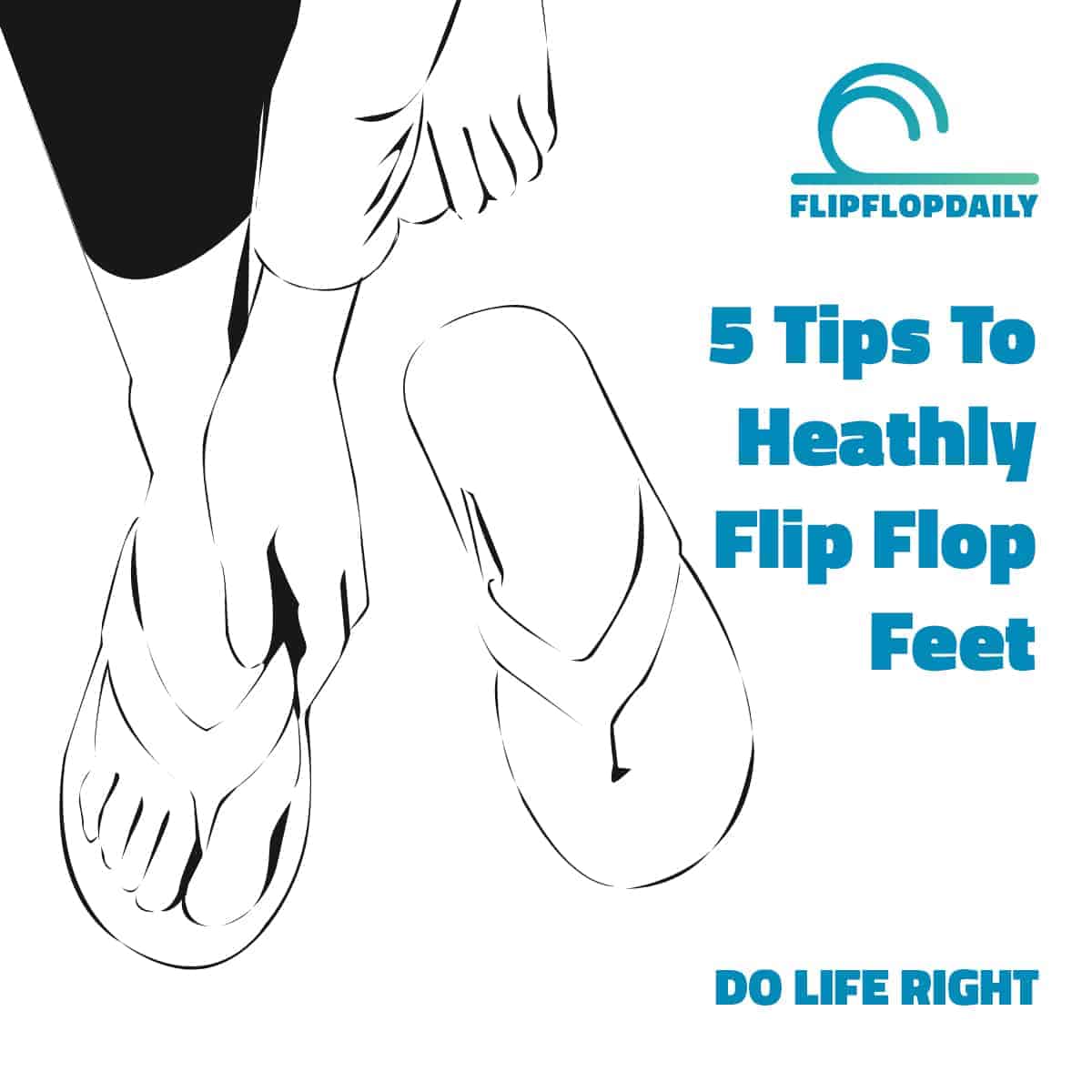 5 Tips to Healthy Flip Flop Feet | Do Life Right | Flip Flop Daily