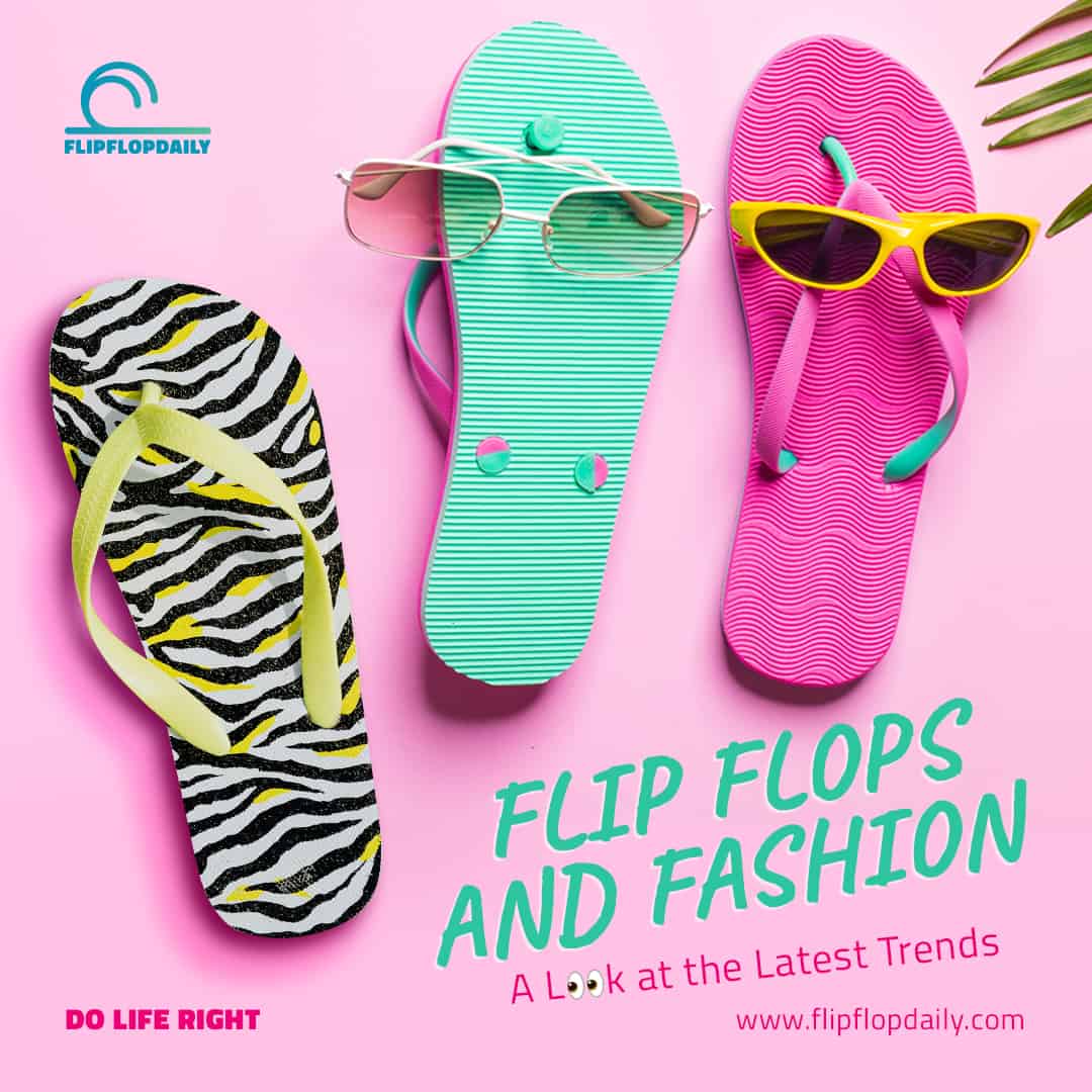Flip Flops and Fashion - A Look at the Latest Trends