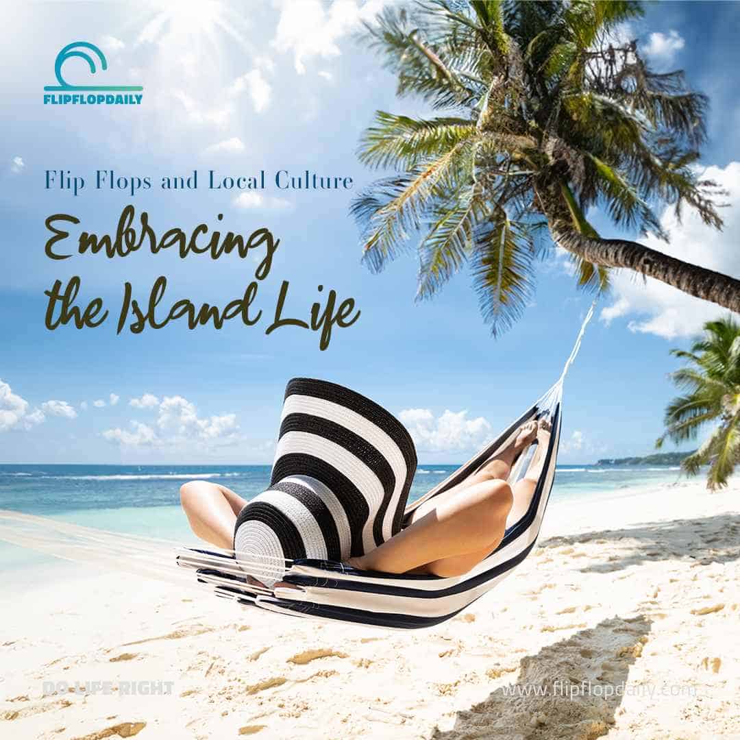 Flip Flops and Local Culture - Embracing the Island Life